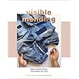 Visible Mending: A Modern Guide to Darning, Stitching and Patching the ...