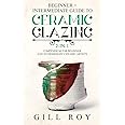 Amazon.com: Ceramic Glazing: Beginner + Intermediate Guide to Ceramic ...