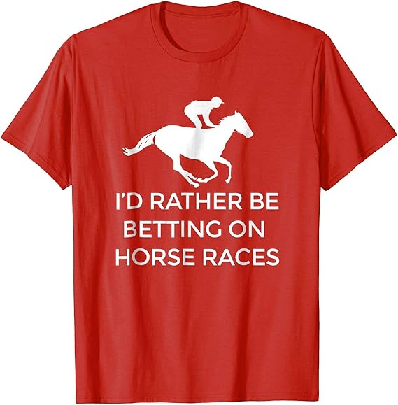Amazon.com: I'd Rather Be Betting on Horses Horse Racing T-Shirt: Clothing