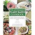 The Autoimmune Plant Based Cookbook: Recipes to Decrease Pain, Optimize Health, and Maximize ...