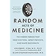 Random Acts of Medicine: The Hidden Forces That Sway Doctors, Impact ...