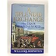 A Splendid Exchange: How Trade Shaped the World: Bernstein, William J ...