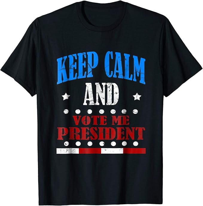Women's FUNNY KEEP CALM AND VOTE ME FOR PRESIDENT T-SHIRT Elect Medium ...