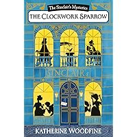 The Clockwork Sparrow (Sinclair's Mysteries): Katherine Woodfine: 9781405276177: Amazon.com: Books