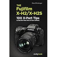 The Fujifilm X-H2/X-H2S: 100 X-Pert Tips to Get the Most Out of Your Camera: Pfirstinger, Rico ...