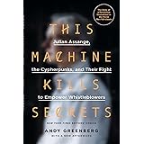 This Machine Kills Secrets: How Wikileakers, Hacktivists, and Cipherpunks Are Freeing the World ...