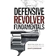 Defensive Revolver Fundamentals: Protecting Your Life With the All ...