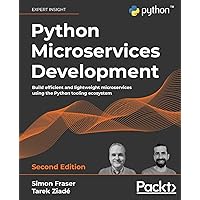 Python Microservices Development: Build efficient and lightweight microservices using the Python ...