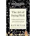 Amazon.com: The Art of Dying Well: A Practical Guide to a Good End of ...