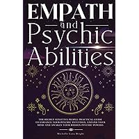 Empath And Psychic Abilities: The Highly Sensitive People Practical Guide To Enhance Your ...