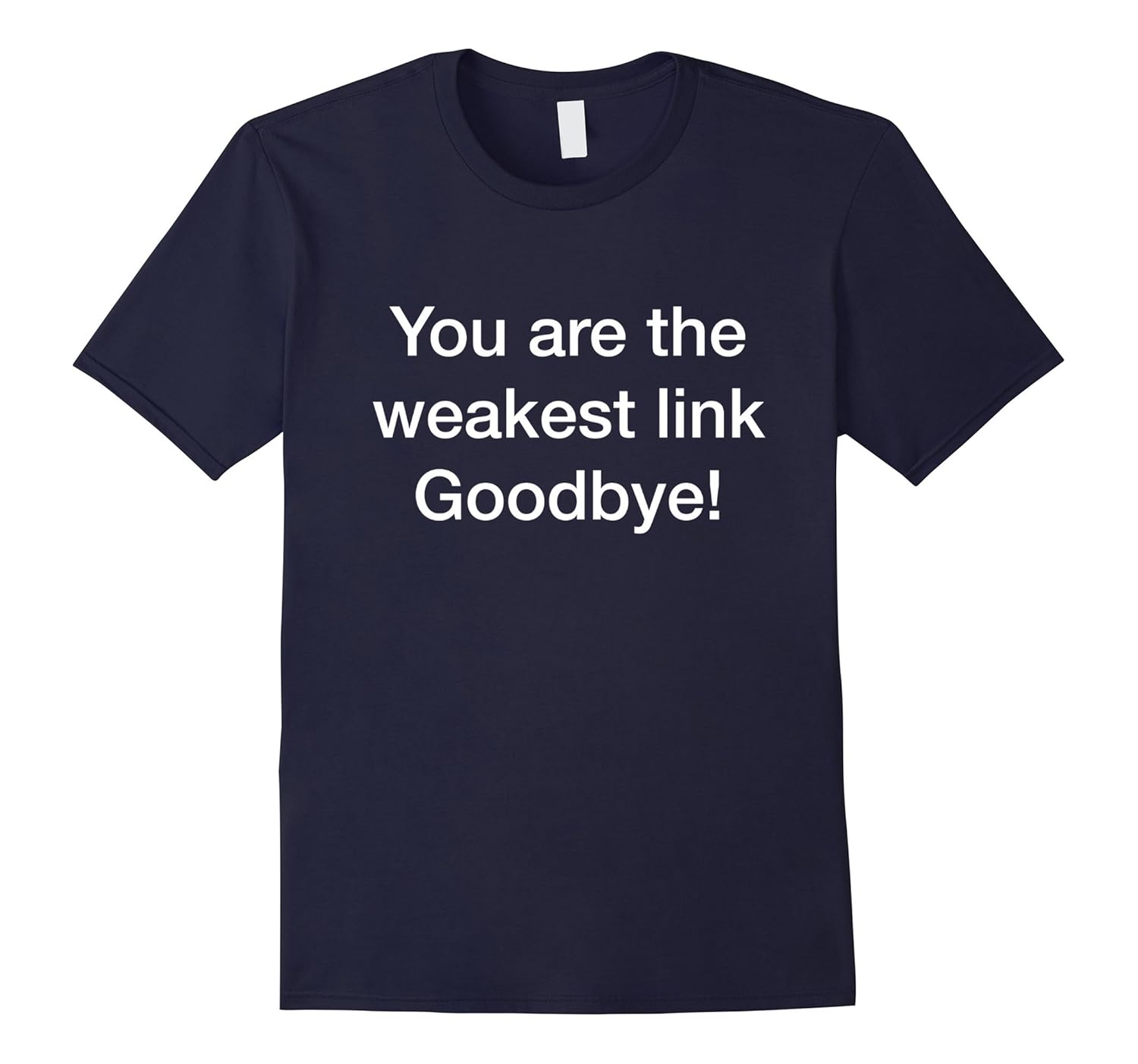 You are the weakest link Goodbye T-Shirt-Art – Artvinatee