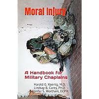 Moral Injury: A Handbook for Military Chaplains: Koenig M.D., Harold G ...