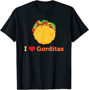 Amazon.com: I Love Gorditas T-Shirt: Clothing