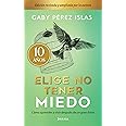 Elige no tener miedo. Edición décimo aniversario : Gaby Pérez Islas: Amazon.com.mx: Libros
