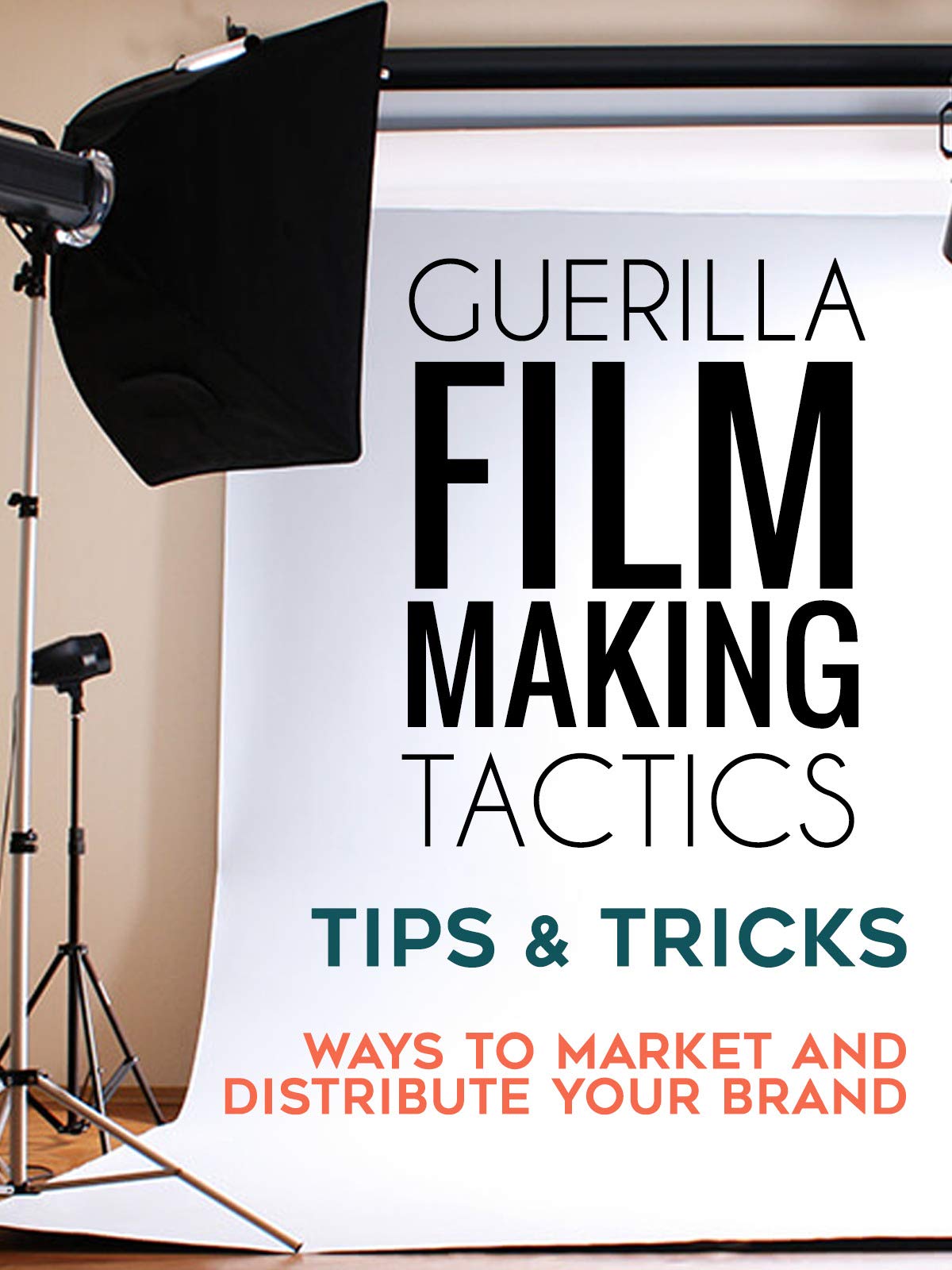 Watch Guerilla Filmmaking Tactics : Tips & Tricks | Prime Video