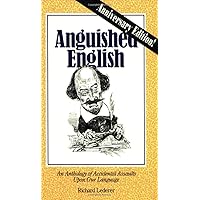 Anguished English: An Anthology of Accidental Assaults upon Our ...