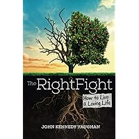 The Right Fight: How to Live a Loving Life: Vaughan, John Kennedy ...