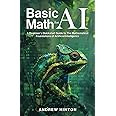 Basic Math for AI: A Beginner’s Quickstart Guide to the Mathematical ...