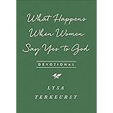What Happens When Women Say Yes to God: Experiencing Life in Extraordinary Ways: TerKeurst, Lysa ...