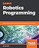Learn Robotics Programming: Build and control autonomous robots using Raspberry Pi 3 and Python ...