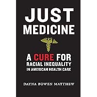 Just Medicine: A Cure for Racial Inequality in American Health Care ...