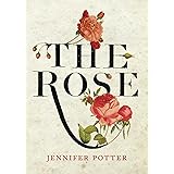 The Rose: The History of the World s Favourite Flower in 40 Captivating ...