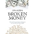 Broken Money: Why Our Financial System is Failing Us and How We Can Make it Better: Alden, Lyn ...
