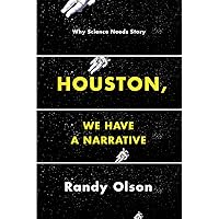 Houston, We Have a Narrative: Why Science Needs Story: Olson, Randy ...