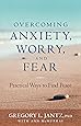 Overcoming Anxiety, Worry, and Fear: Practical Ways to Find Peace ...