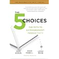 The 5 Choices: The Path to Extraordinary Productivity: Kogon, Kory ...