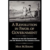 A Revolution in Favor of Government: Origins of the U.S. Constitution ...