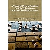 A Tradecraft Primer: Structured Analytic Techniques for Improving Intelligence Analysis ...