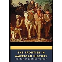 The Significance of the Frontier in American History: Turner, Frederick ...