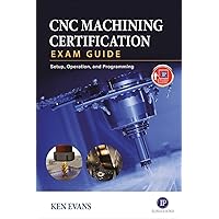 CNC Machining Certification Exam Guide: Setup, Operation, and Programming: Evans, Ken ...