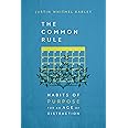 The Common Rule: Habits of Purpose for an Age of Distraction: Earley ...