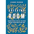 Grieving Room: Making Space for All the Hard Things after Death and ...