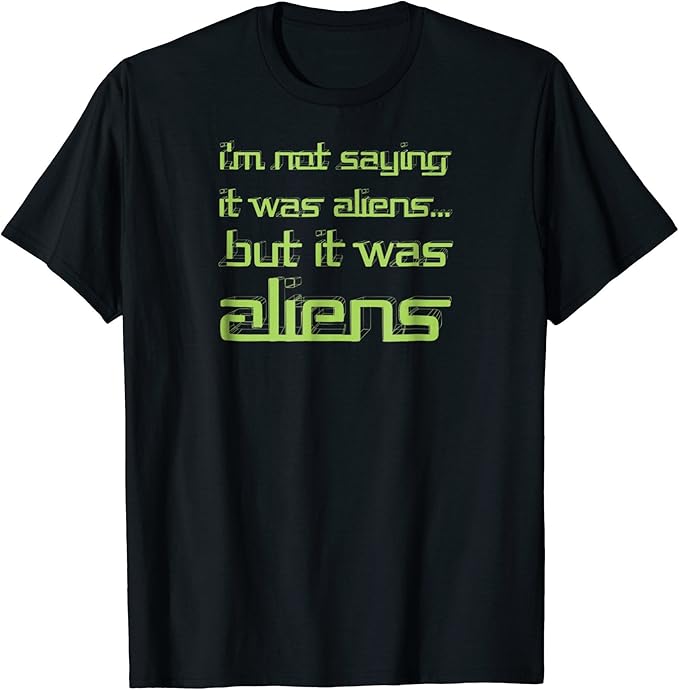 Amazon.com: I'm Not Saying It Was Aliens, But It Was Aliens Meme T ...