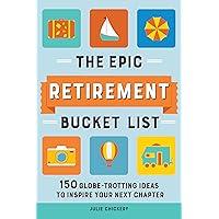 Amazon.com: The Epic Retirement Bucket List: 150 Globe-Trotting Ideas to Inspire Your Next ...