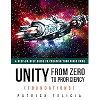 Unity From Zero to Proficiency (Foundations): A step-by-step guide to creating your first game ...