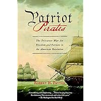 Patriot Pirates: The Privateer War for Freedom and Fortune in the ...
