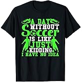 Amazon.com: A Day Without Soccer Is Like Just Kidding I Have No Idea T ...