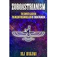 Zoroastrianism: The Complete Guide on The Ancient Persian Religion of ...