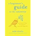 A Beginner's Guide to the Universe: Uncommon Ideas for Living an ...