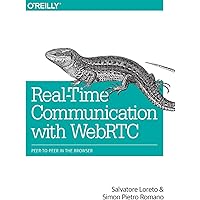 Real-Time Communication with WebRTC: Peer-to-Peer in the Browser: Loreto, Salvatore, Romano ...
