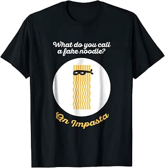 Amazon.com: What Do You Call A Fake Noodle? An Impasta - Pasta T-Shirt ...