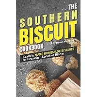 The Southern Biscuit Cookbook: Learn to Make Homemade Biscuits for ...