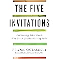 The Five Invitations: Discovering What Death Can Teach Us About Living ...