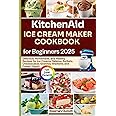 KitchenAid Ice Cream Maker Cookbook for Beginners 2025: Delicious ...