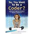 So, You Want to Be a Coder?: The Ultimate Guide to a Career in Programming, Video Game Creation ...