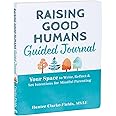 Raising Good Humans Guided Journal: Your Space to Write, Reflect, and ...